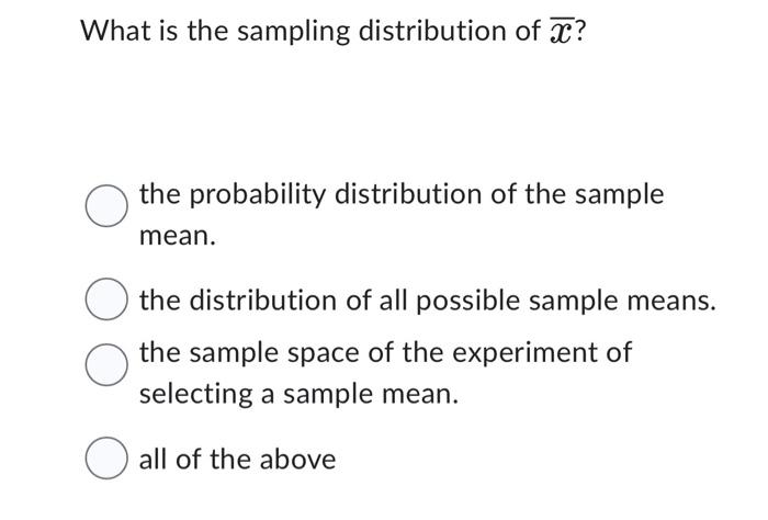 Solved What is the sampling distribution of x bar ? O O the | Chegg.com