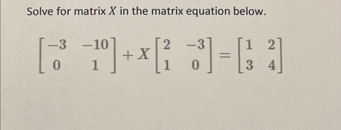 Solved Solve for matrix X in the matrix equation below. -3 | Chegg.com