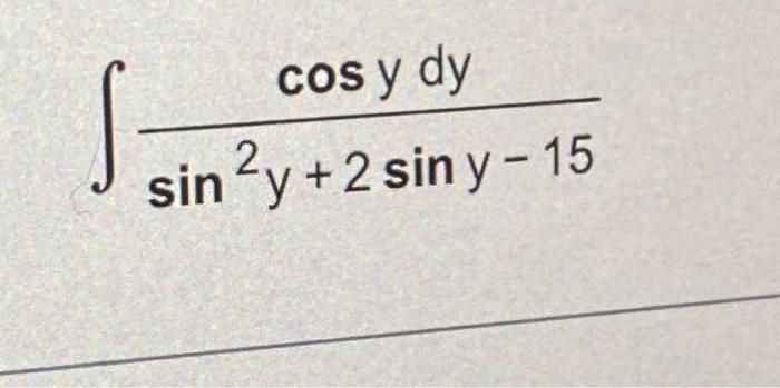 Solved cos y dy 2 sin ²y + 2 siny - 15 S= | Chegg.com
