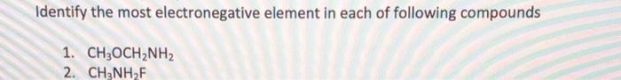 Solved Identify the most electronegative element in each of | Chegg.com