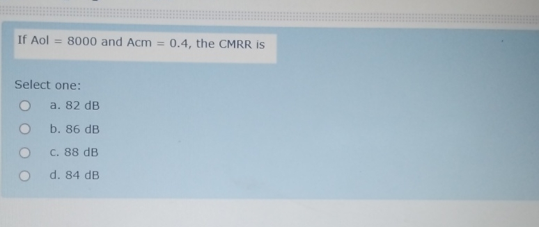 Solved If Aol=8000 ﻿and Acm=0.4, ﻿the CMRR isSelect | Chegg.com