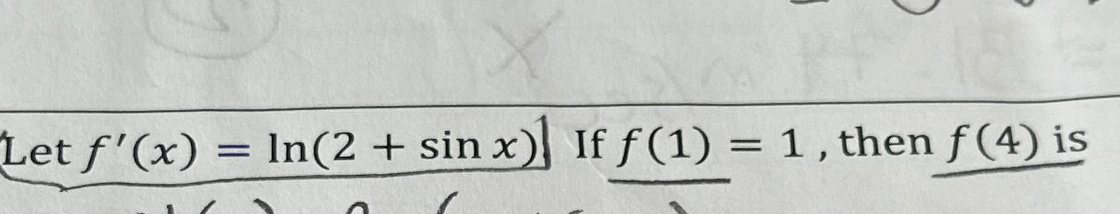Solved Let f'(x)=ln(2+sinx) ﻿If f(1)=1, ﻿then f(4) ﻿is | Chegg.com