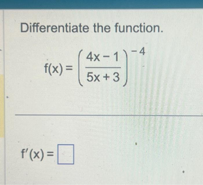 Solved Differentiate the function. f(x)=(5x+34x−1)−4 f′(x)= | Chegg.com
