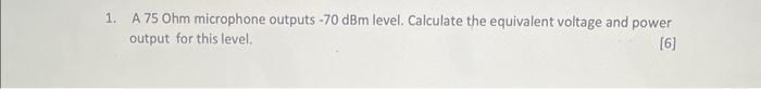 Solved 1. A 75 Ohm microphone outputs −70dBm level. | Chegg.com