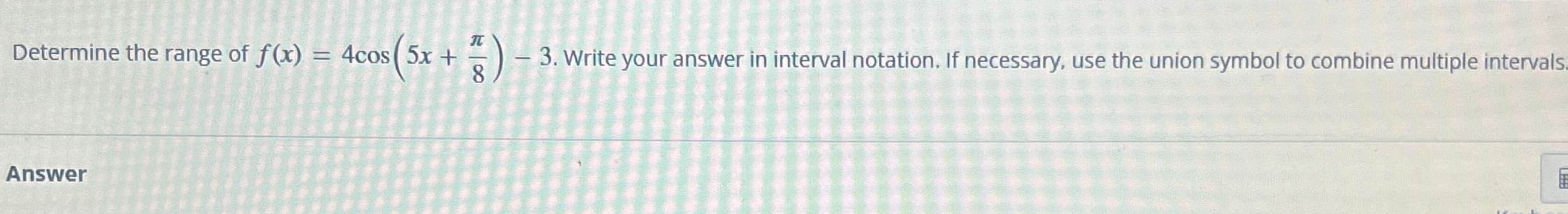 Solved Determine the range of f(x)=4cos(5x+π8)-3. ﻿Write | Chegg.com
