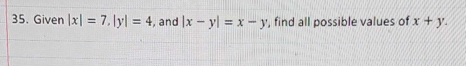 Solved 35. Given ∣x∣=7,∣y∣=4, and ∣x−y∣=x−y, find all | Chegg.com