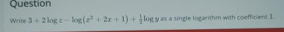 Solved Question Write 3 + 2 log z - log(x2 + 2x + 1) + 2log | Chegg.com