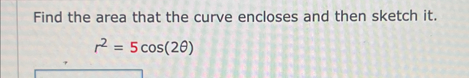 Solved Find the area that the curve encloses and then sketch | Chegg.com