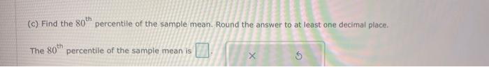 Solved (©) Find the 80 percentile of the sample mean. Round | Chegg.com