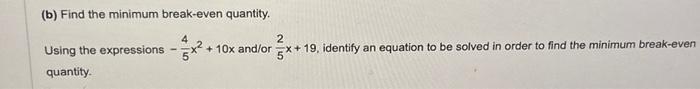 Solved (b) Find the minimum break-even quantity. Using the | Chegg.com