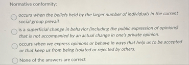 Solved Normative conformity:occurs when the beliefs held by | Chegg.com
