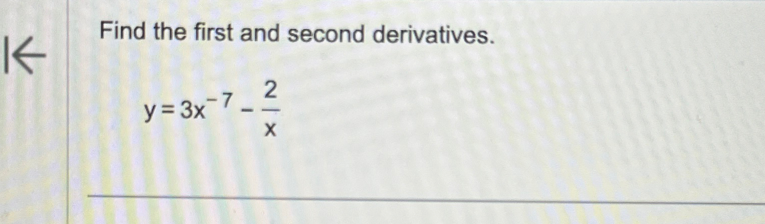 Solved Find the first and second derivatives.y=3x-7-2x | Chegg.com