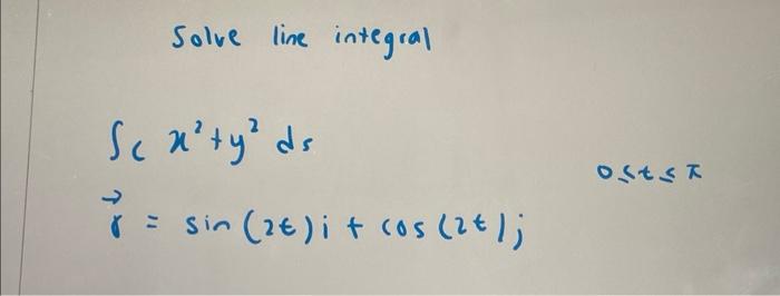 Solved Solve line integral ∫cx2+y2dsγ=sin(2t)i+cos(2t); | Chegg.com