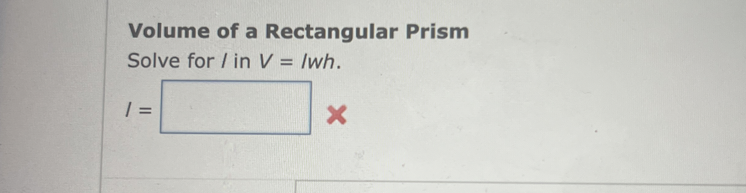 Solved Volume of a Rectangular PrismSolve for I in V=Iwh.I= | Chegg.com
