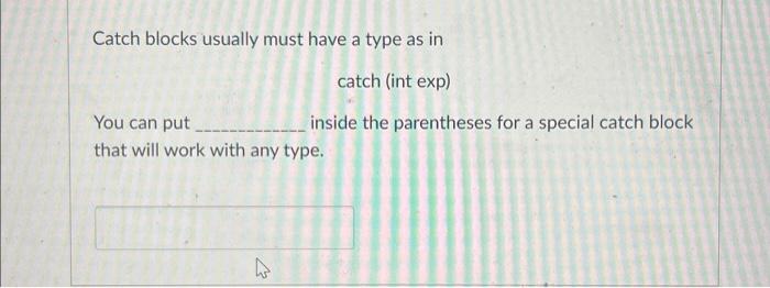 Solved Catch blocks usually must have a type as in catch | Chegg.com