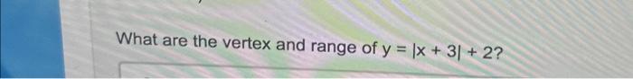 Solved What are the vertex and range of y=∣x+3∣+2 ? | Chegg.com
