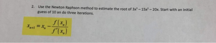 Solved 2. Use the Newton Raphson method to estimate the root | Chegg.com