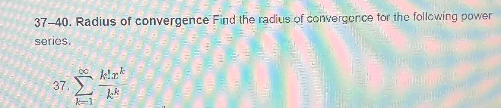 Solved 37-40. ﻿Radius of convergence Find the radius of | Chegg.com