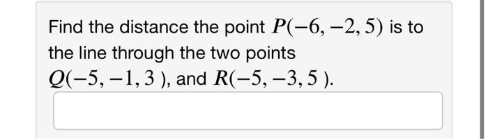 Solved Find the distance the point P(−6,−2,5) is to the line | Chegg.com