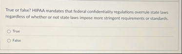 Solved True or false? HIPAA mandates that federal | Chegg.com