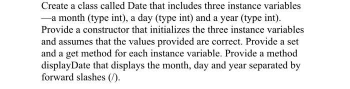 Solved Create a class called Date that includes three | Chegg.com