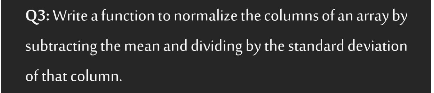 Solved Q3: Write a function to normalize the columns of an | Chegg.com Solved Q3: Write a function to normalize the columns of an | Chegg.com