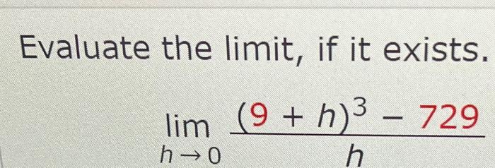 Solved Evaluate the limit, if it exists. limh→0h(9+h)3−729 | Chegg.com