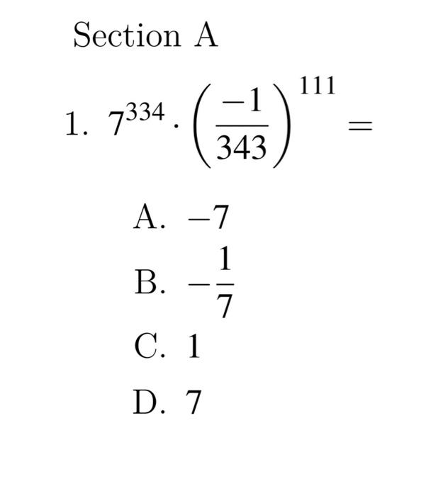 Solved Section A 111 1. 7334 () = 343 A. -7 1 B. 7 C. 1 D. 7 | Chegg.com