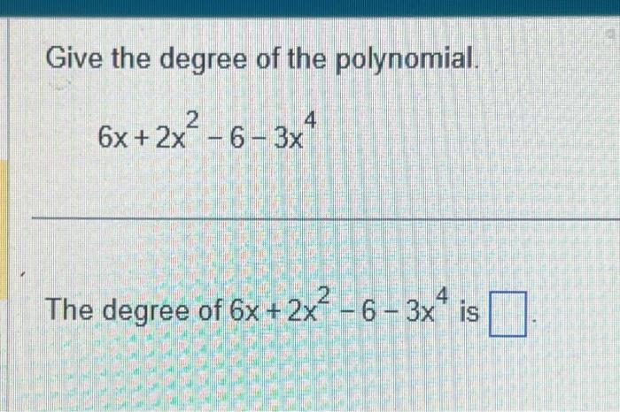Solved Give the degree of the polynomial. 6x+2x² - 6-3x4 The | Chegg.com