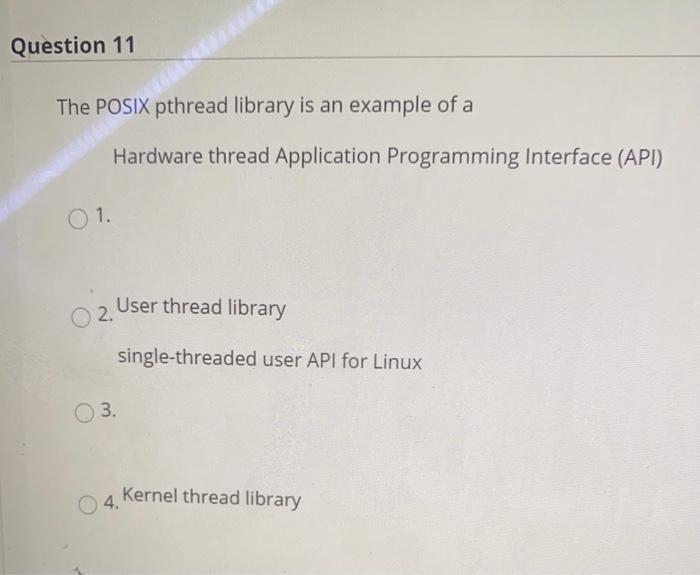 Solved Question 11 The POSIX pthread library is an example | Chegg.com