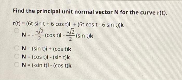 [Solved]: Find the principal unit normal vector ( N ) for