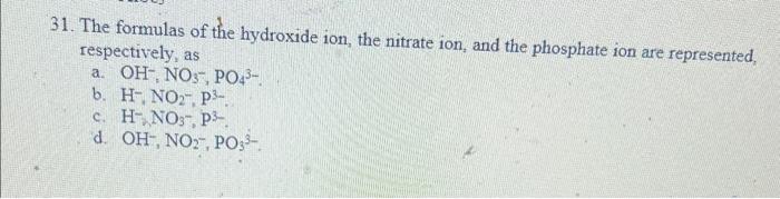 [Solved]: 31. The formulas of the hydroxide ion, the nitrat