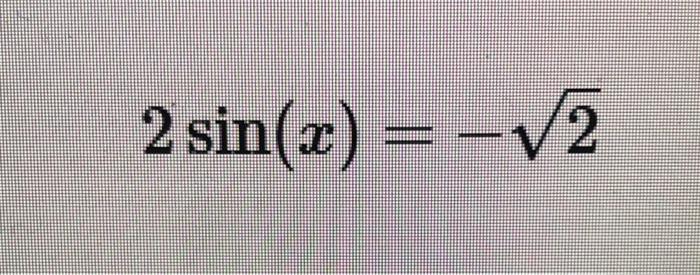 Solved 2 sin(x) = -V2 | Chegg.com