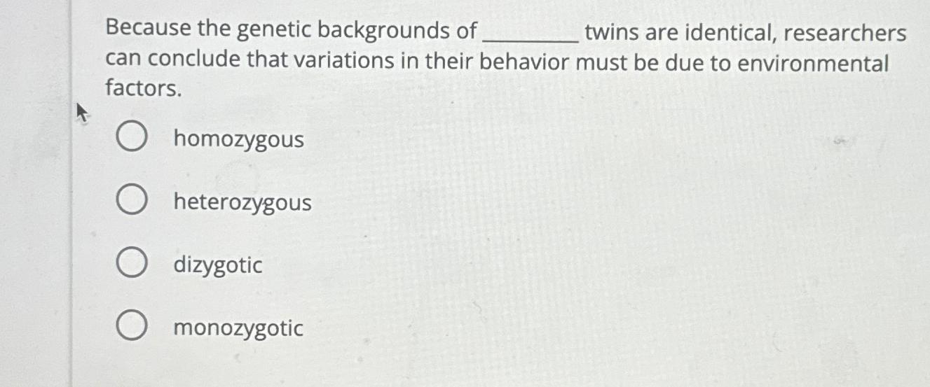 Solved Because the genetic backgrounds of twins are | Chegg.com