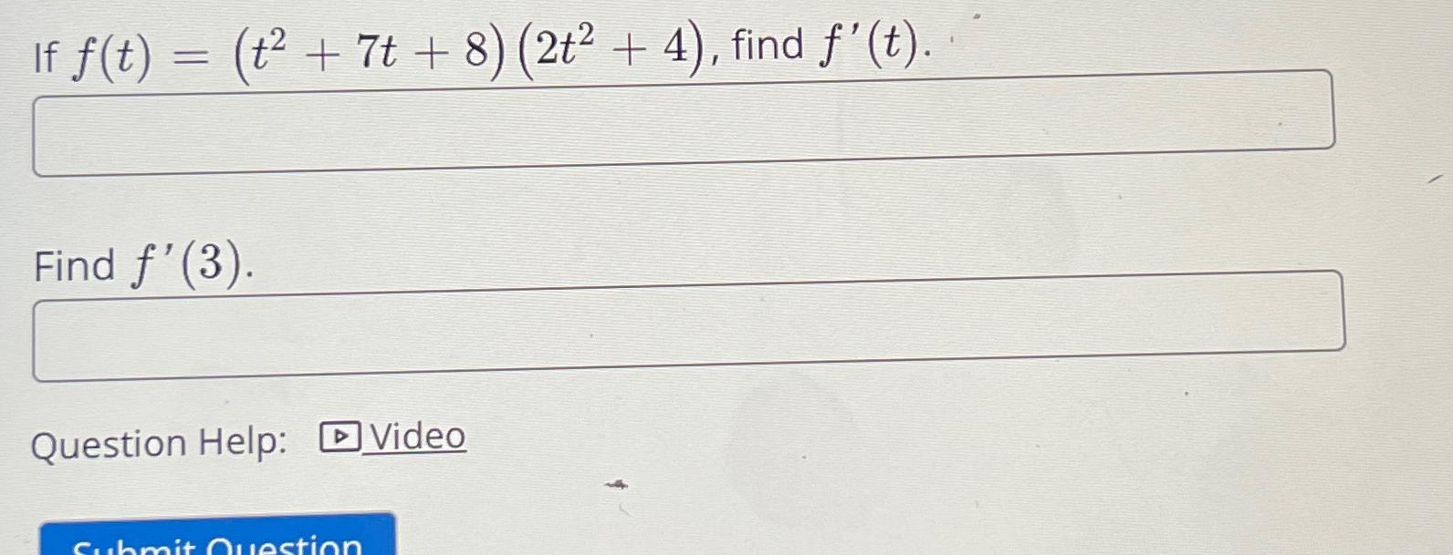 Solved If f(t)=(t2+7t+8)(2t2+4), ﻿find f'(t)Find | Chegg.com