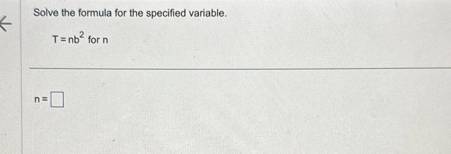 Solved Solve the formula for the specified variable.T=nb2 | Chegg.com