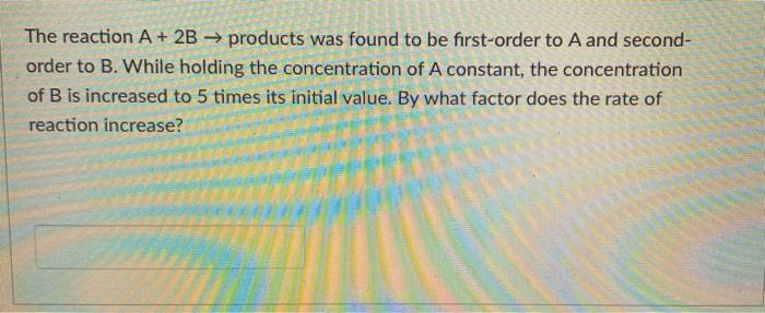 Solved The reaction A + 2B → products was found to be | Chegg.com