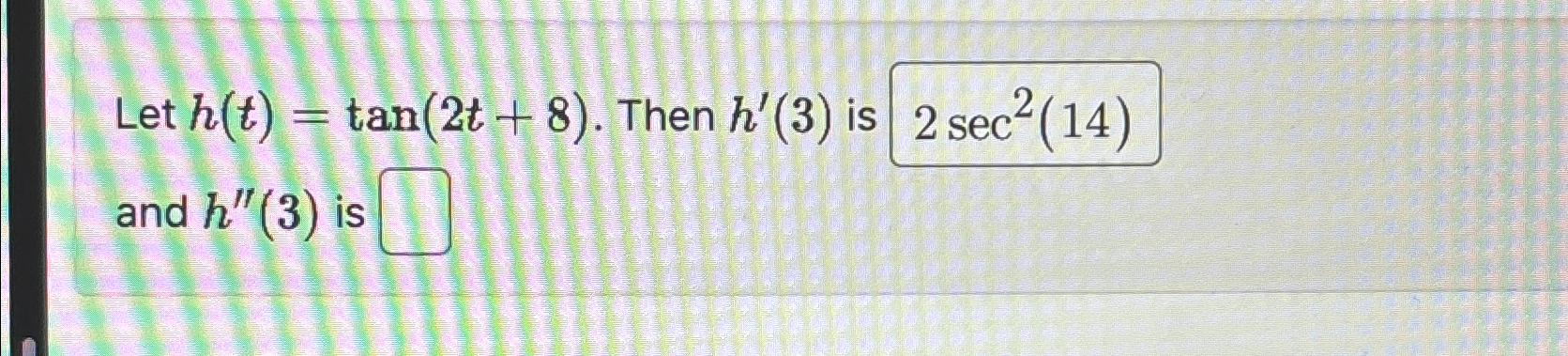 Solved Let h(t)=tan(2t+8). ﻿Then h'(3) ﻿is and h''(3) ﻿is | Chegg.com
