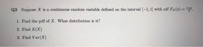 Solved Q2 Suppose X is a continuous random variable defined | Chegg.com