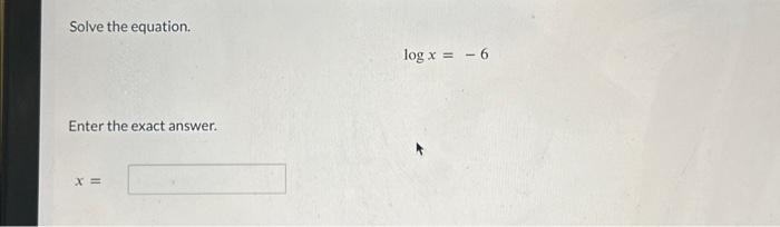Solved Solve the equation. logx=−6 Enter the exact answer. | Chegg.com