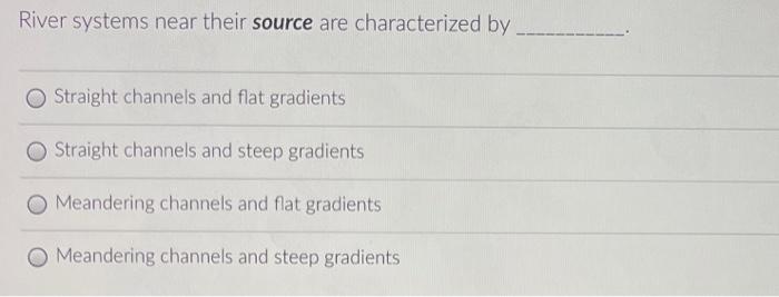 Solved River systems near their source are characterized by | Chegg.com