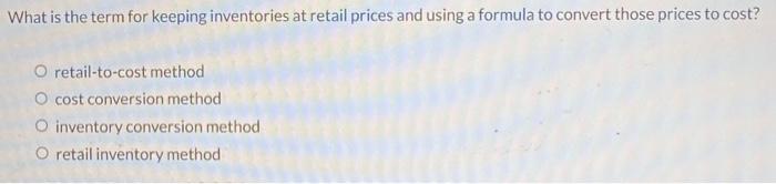 Solved What is the term for keeping inventories at retail | Chegg.com