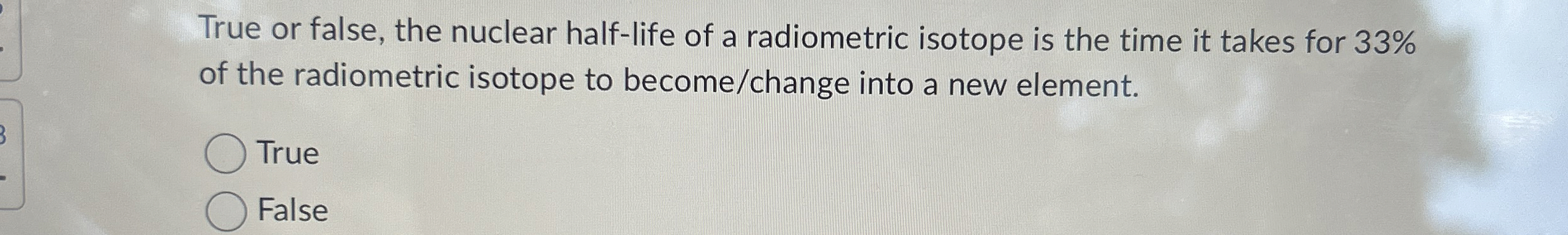 Solved True or false, the nuclear half-life of a radiometric | Chegg.com