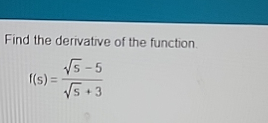Solved Find the derivative of the function.f(s)=s2-5s2+3 | Chegg.com