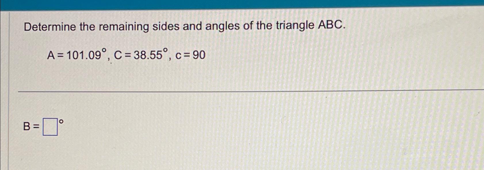 Solved Determine the remaining sides and angles of the | Chegg.com