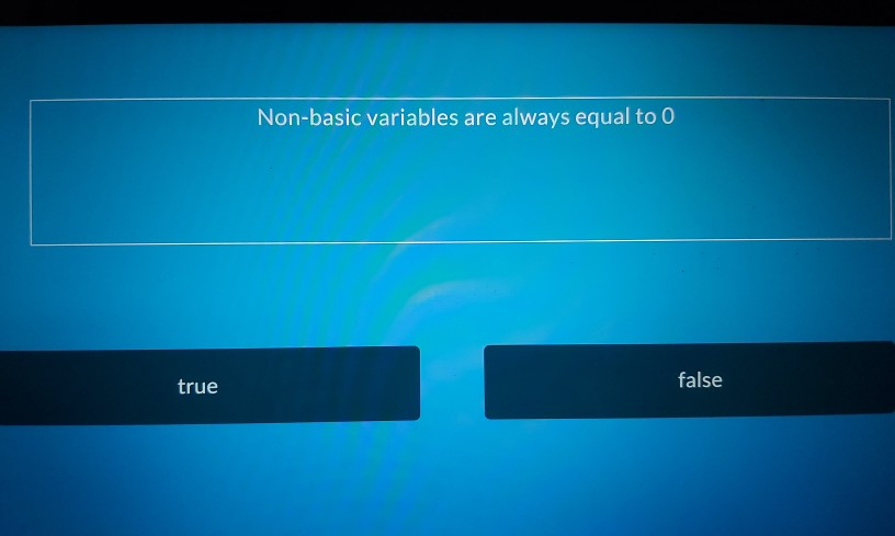 Solved Non-basic variables are always equal to 0 true false | Chegg.com