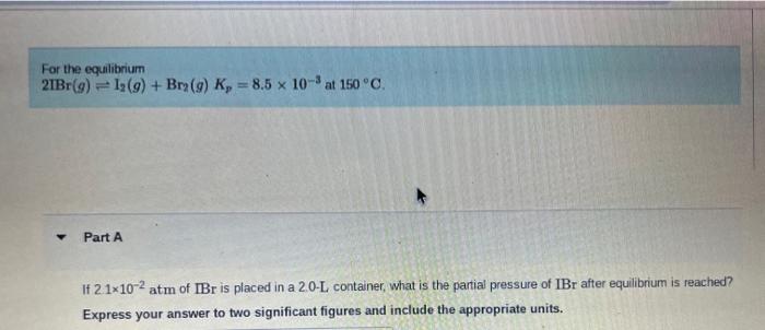 Solved For the equilibrium 2IBr(g)⇌I2(g)+Br2(g)Kp=8.5×10−3 | Chegg.com