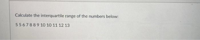 Solved Calculate the interquartile range of the numbers | Chegg.com