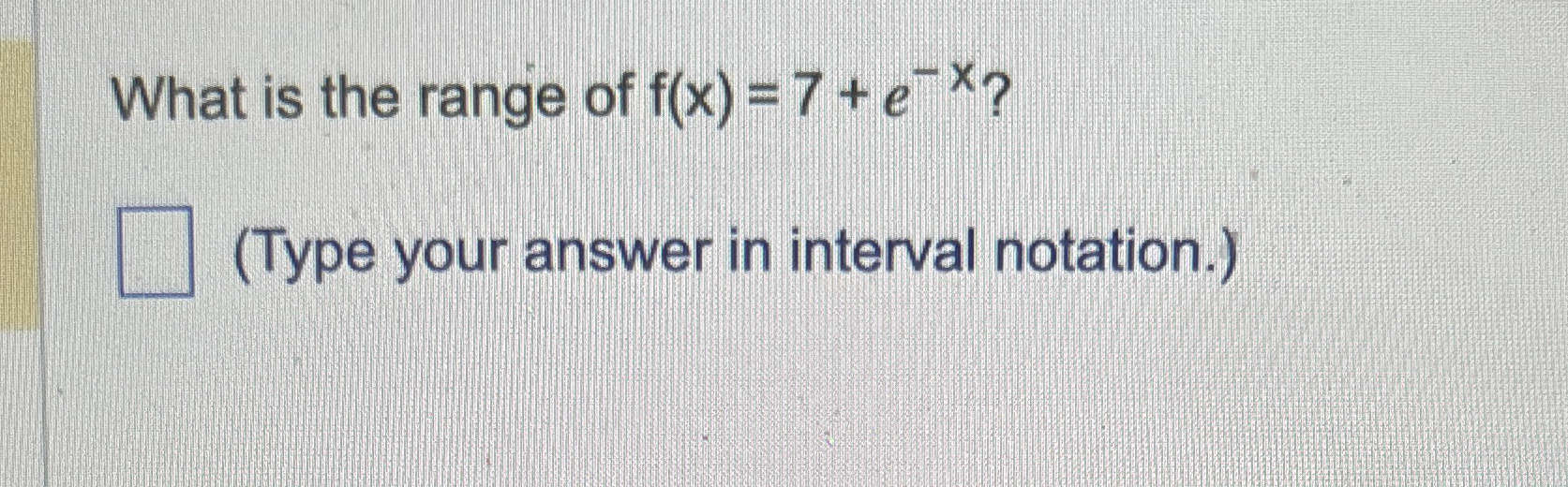 Solved What is the range of f(x)=7+e-x ?(Type your answer in | Chegg.com