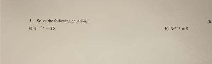 Solved 5. Solve the following equations: a) e3−5x=16 b) | Chegg.com